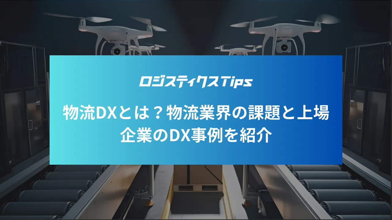 物流DXとは？物流業界の課題と上場企業のDX事例を紹介 – ロジスティクスTips
